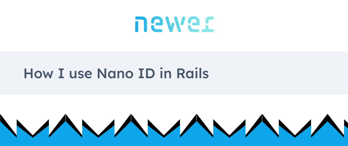Newer: How I use Nano ID in Rails